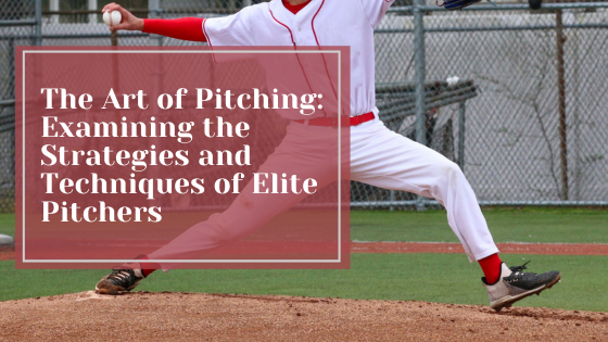The Art of Pitching: Examining the Strategies and Techniques of Elite ...
