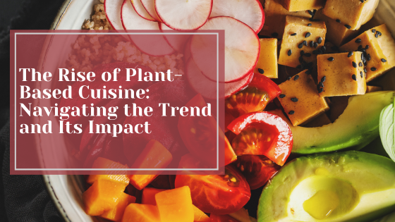 The Rise of Plant-Based Cuisine: Navigating the Trend and Its Impact | Joshua Sipkin ...