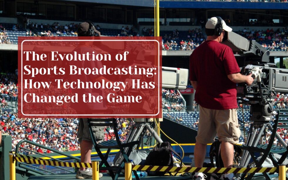 The Evolution of Sports Broadcasting: How Technology Has Changed the ...